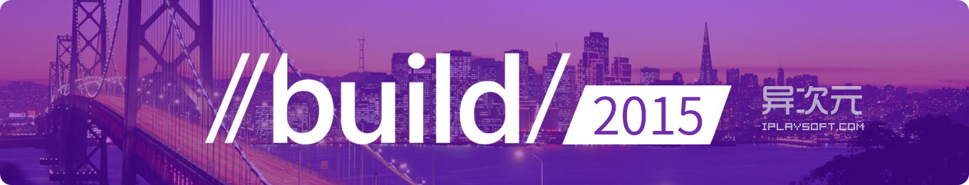 微软 Build 2015 大会主要亮点图文整理总结回顾+全程中文字幕视频 - 异次元软件下载