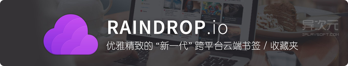 Raindrop.io - 优雅精致的跨平台云端书签 / 网络同步收藏夹 / 文章稍后阅读器 - 异次元软件下载