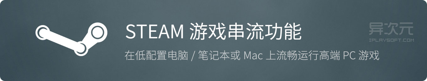 STEAM 家用流式传输/远程游戏串流设置教程 - 在低配置电脑/Mac上流畅运行高端PC游戏 - 异次元软件下载