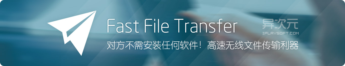 Fast File Transfer - 安卓跨平台 WIFI 无线文件传输共享工具 (免流量/对方不需安装APP) - 异次元软件下载