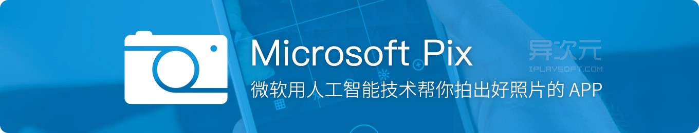 Microsoft Pix - 效果超越原生的微软拍照 APP，利用 AI 技术帮你拍出好照片 - 异次元软件下载