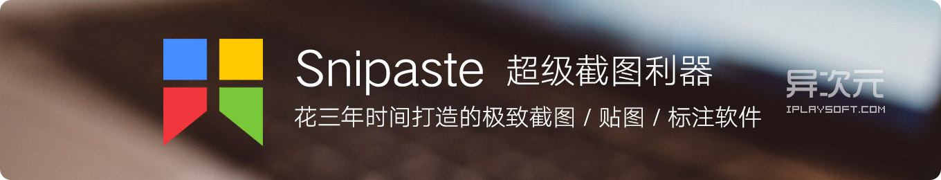Snipaste 屏幕截图软件超级利器 - 花3年精心打造的极致截图贴图/编辑/标注工具 - 异次元软件下载