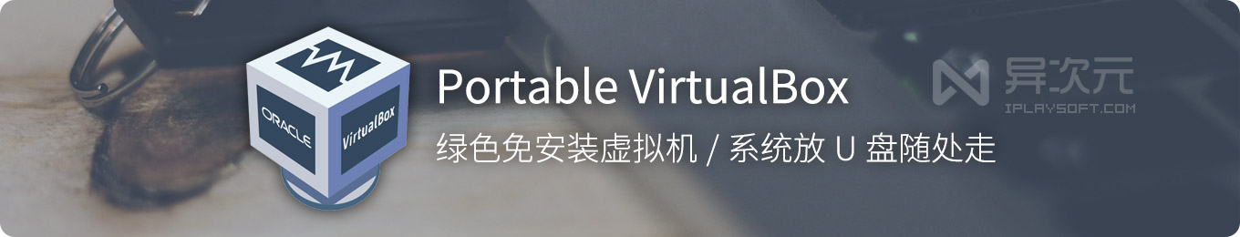 Portable VirtualBox - 免费绿色版虚拟机软件 / 制作免安装的便携U盘系统 - 异次元软件下载