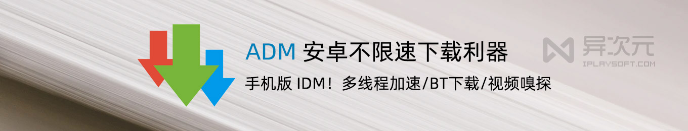 ADM Pro - 安卓版的“IDM” 多线程下载加速工具 / 手机下载 BT / 视频嗅探 - 异次元软件世界