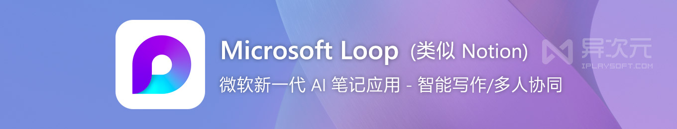 Microsoft Loop - 微软推出 Notion Ai 笔记软件替代品 (智能写作/协作办公/知识管理) - 异次元软件下载